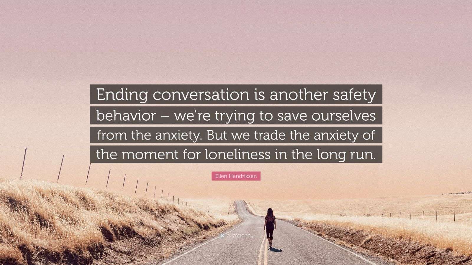 Ellen Hendriksen Quote: “Ending conversation is another safety behavior ...