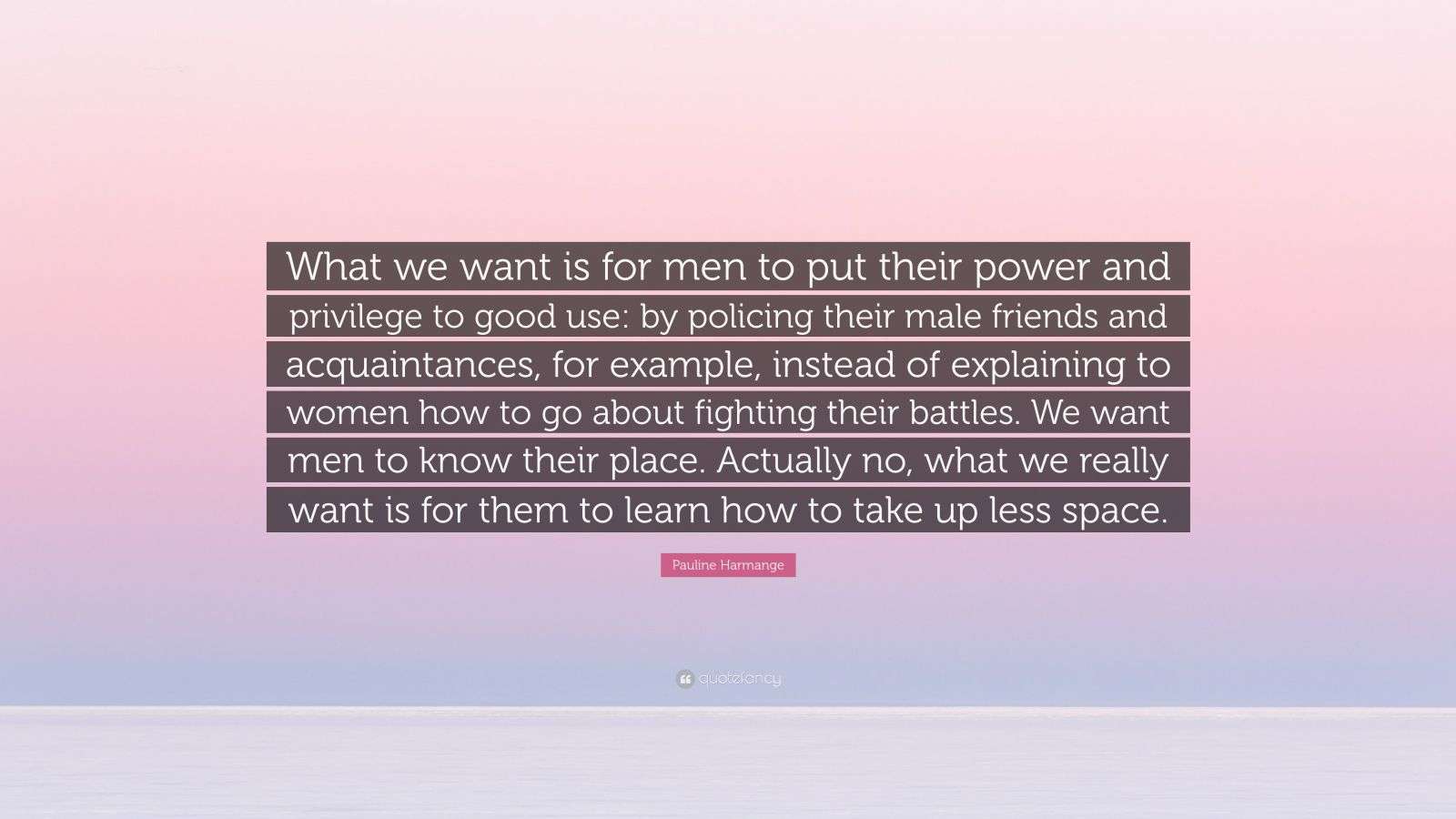 Pauline Harmange Quote: “What we want is for men to put their power and ...