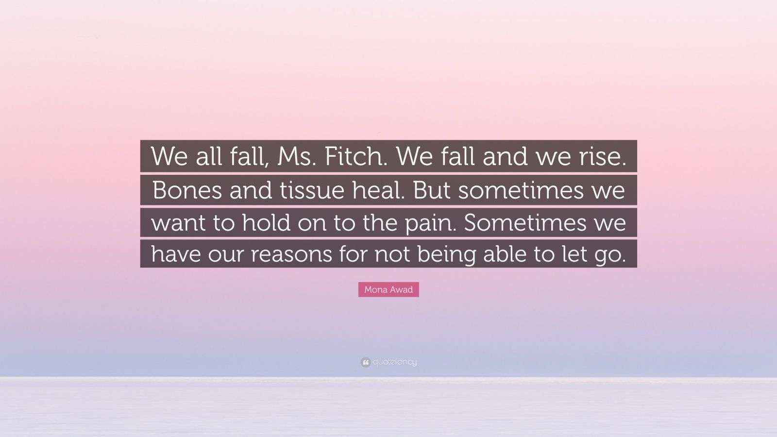 Mona Awad Quote: “We all fall, Ms. Fitch. We fall and we rise. Bones ...