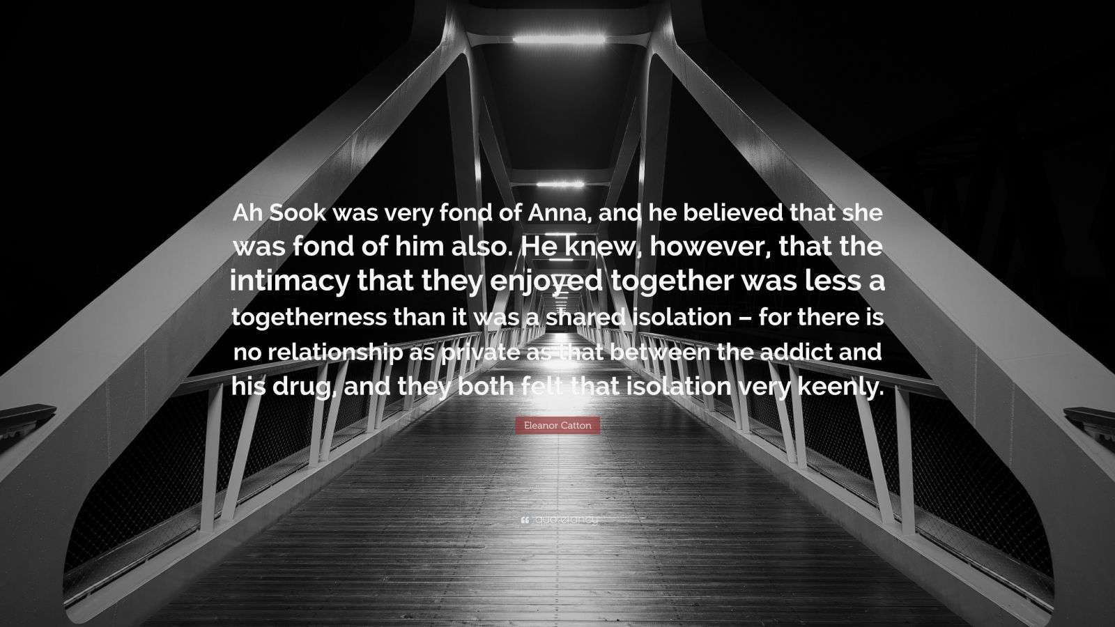 Eleanor Catton Quote: “Ah Sook was very fond of Anna, and he believed ...