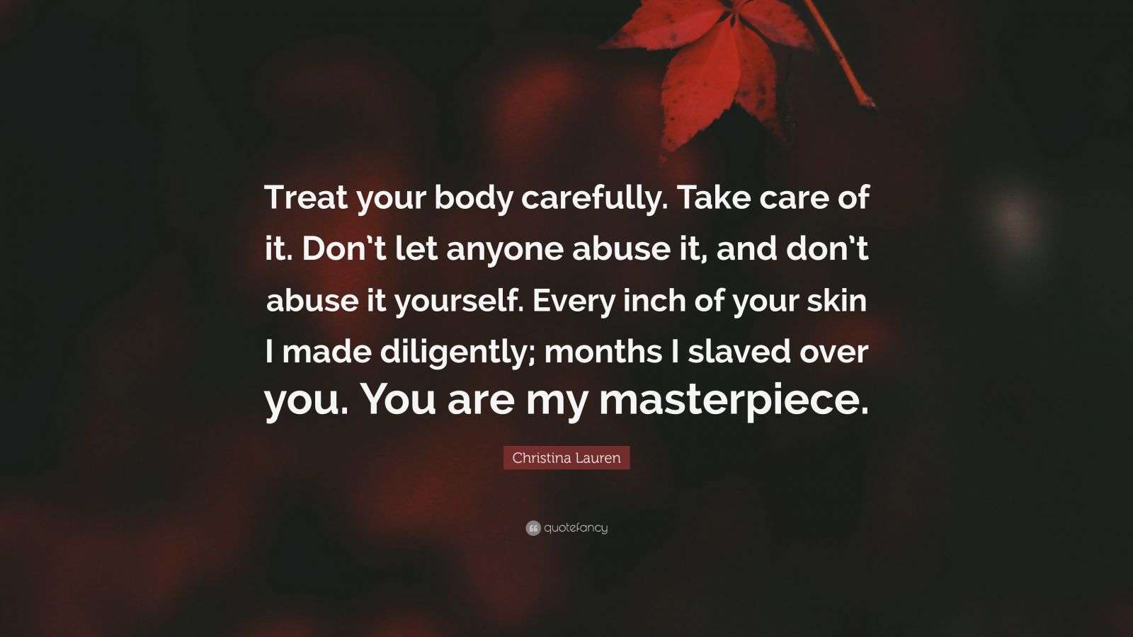 Christina Lauren Quote: “Treat your body carefully. Take care of it ...