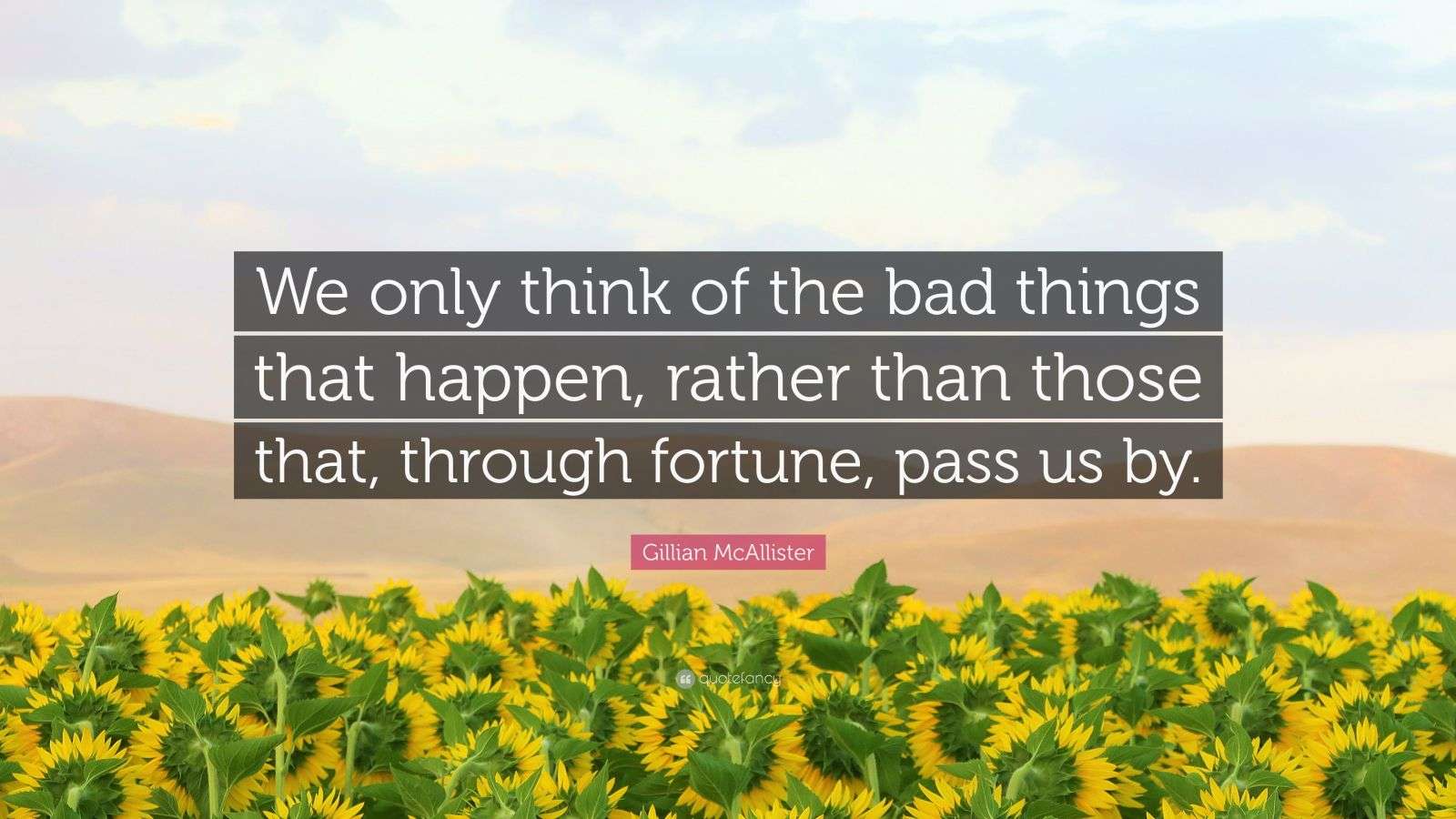 Gillian McAllister Quote: “We only think of the bad things that happen ...