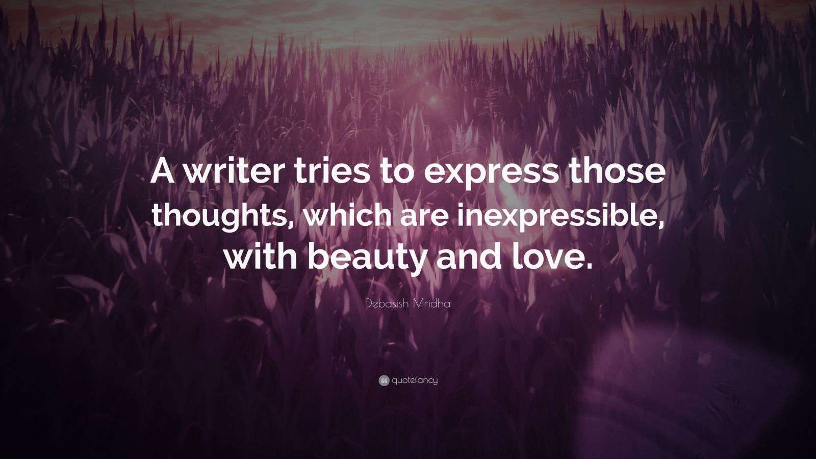 Debasish Mridha Quote: “A writer tries to express those thoughts, which ...