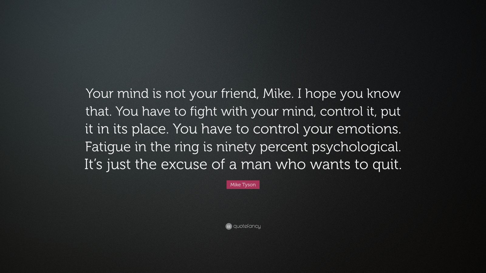 Mike Tyson Quote: “Your mind is not your friend, Mike. I hope you know ...