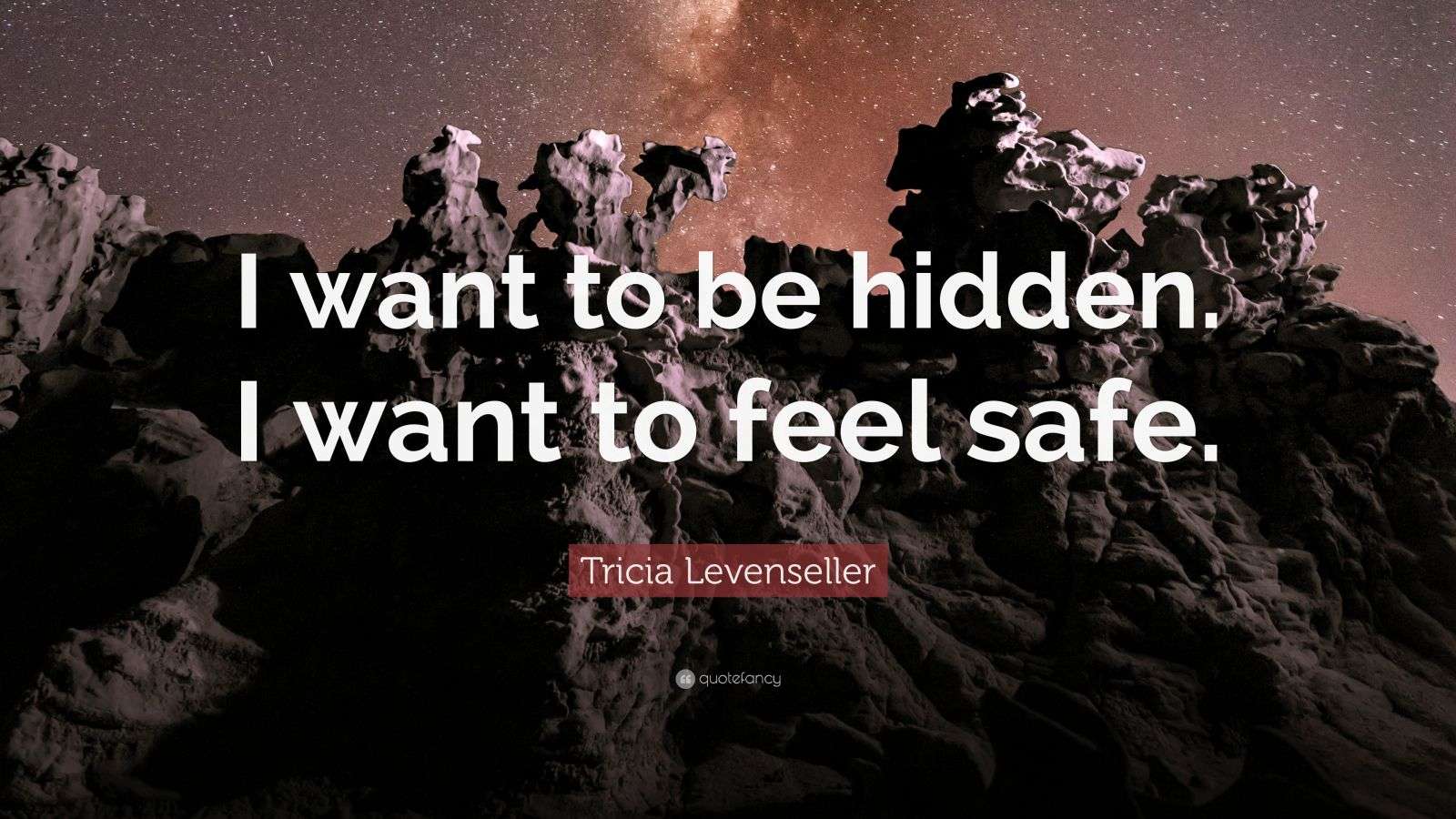 Tricia Levenseller Quote: “I want to be hidden. I want to feel safe.”