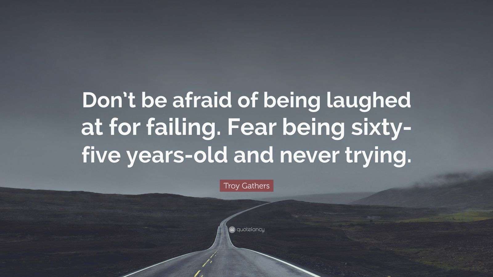 Troy Gathers Quote: “Don’t be afraid of being laughed at for failing ...