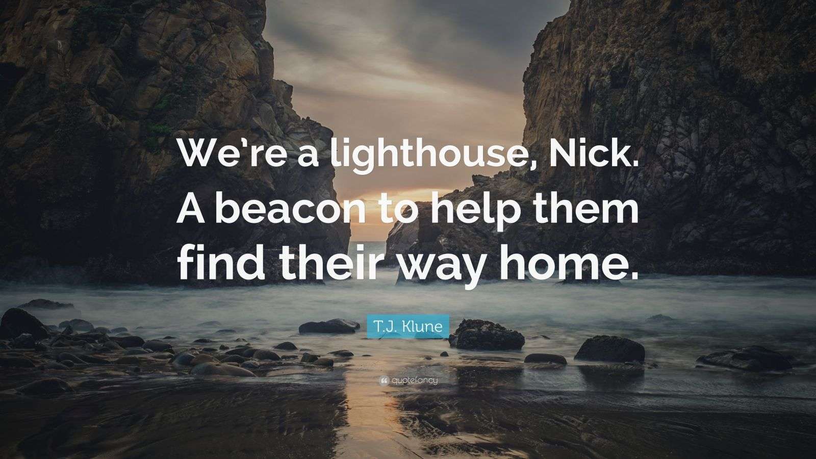 T.J. Klune Quote: “We’re a lighthouse, Nick. A beacon to help them find ...