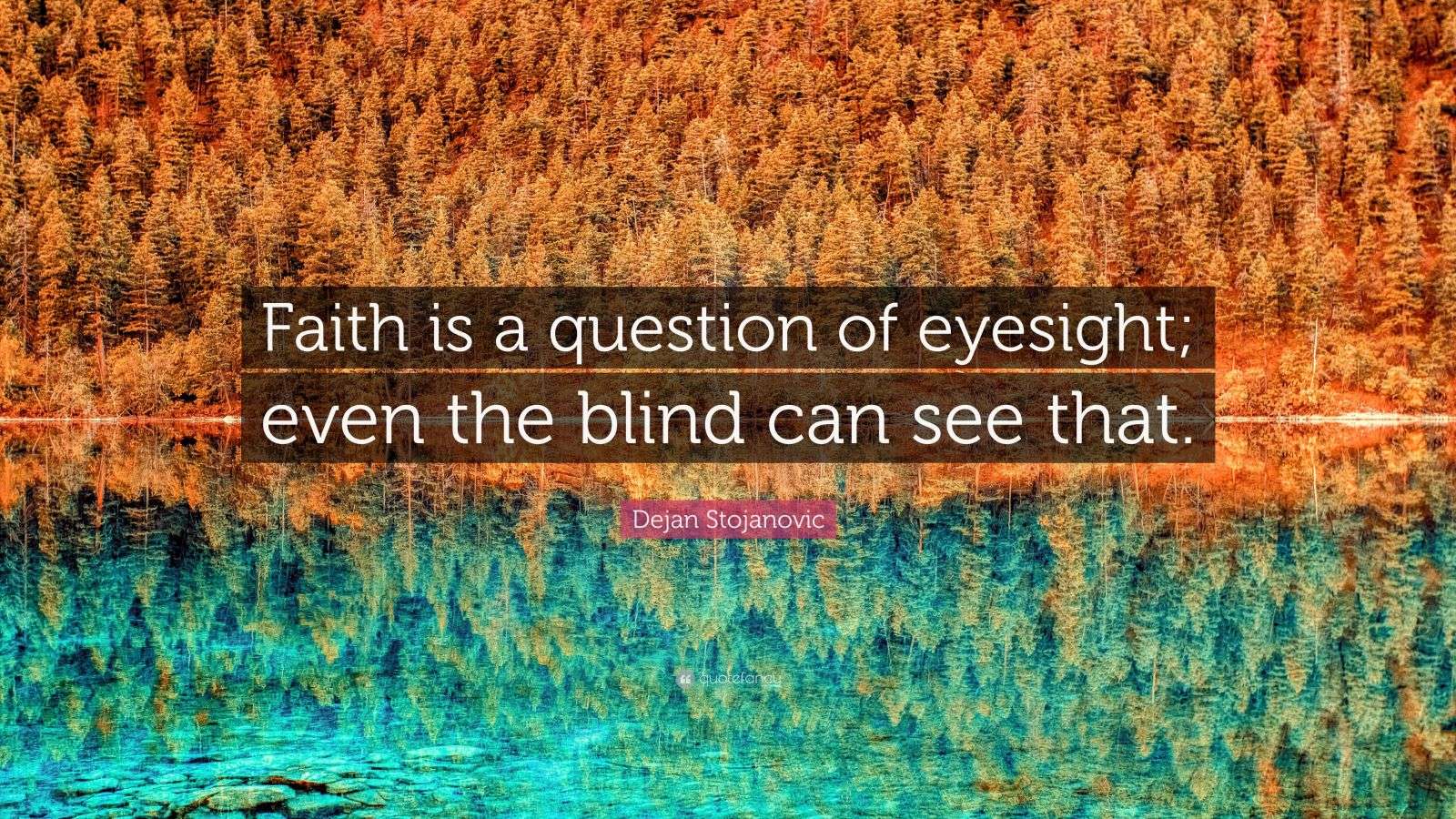 Dejan Stojanovic Quote: “Faith is a question of eyesight; even the ...