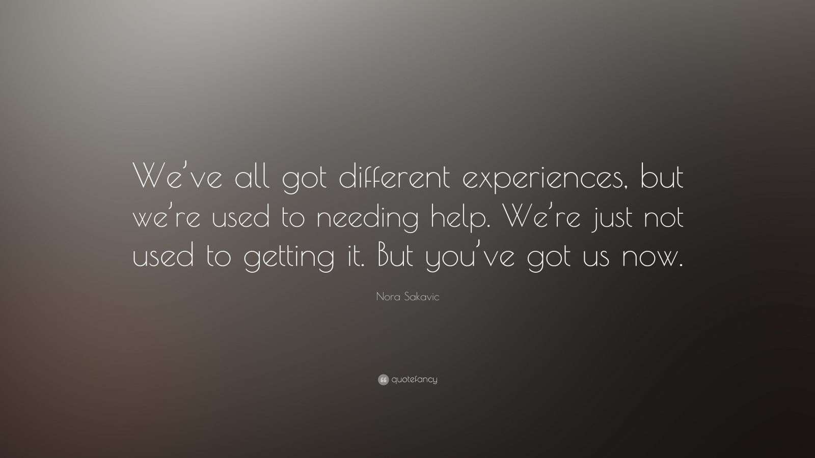Nora Sakavic Quote: “We’ve all got different experiences, but we’re ...