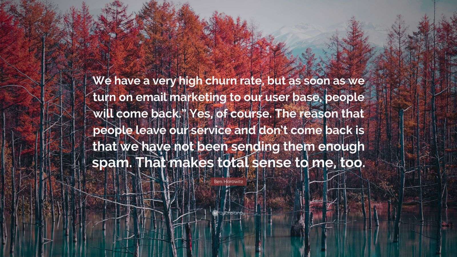 Ben Horowitz Quote: “We have a very high churn rate, but as soon as we ...