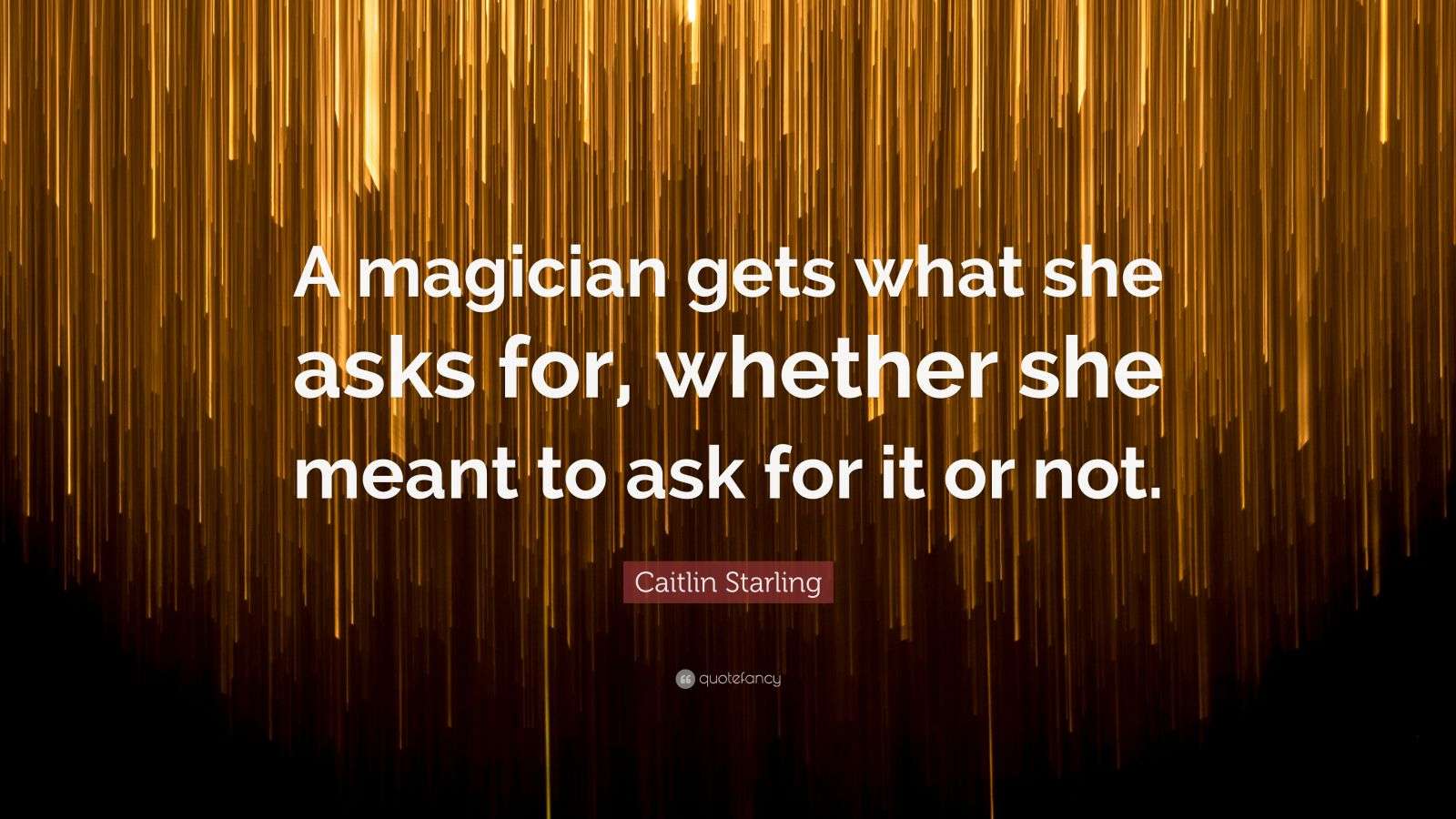 Caitlin Starling Quote: “A magician gets what she asks for, whether she ...
