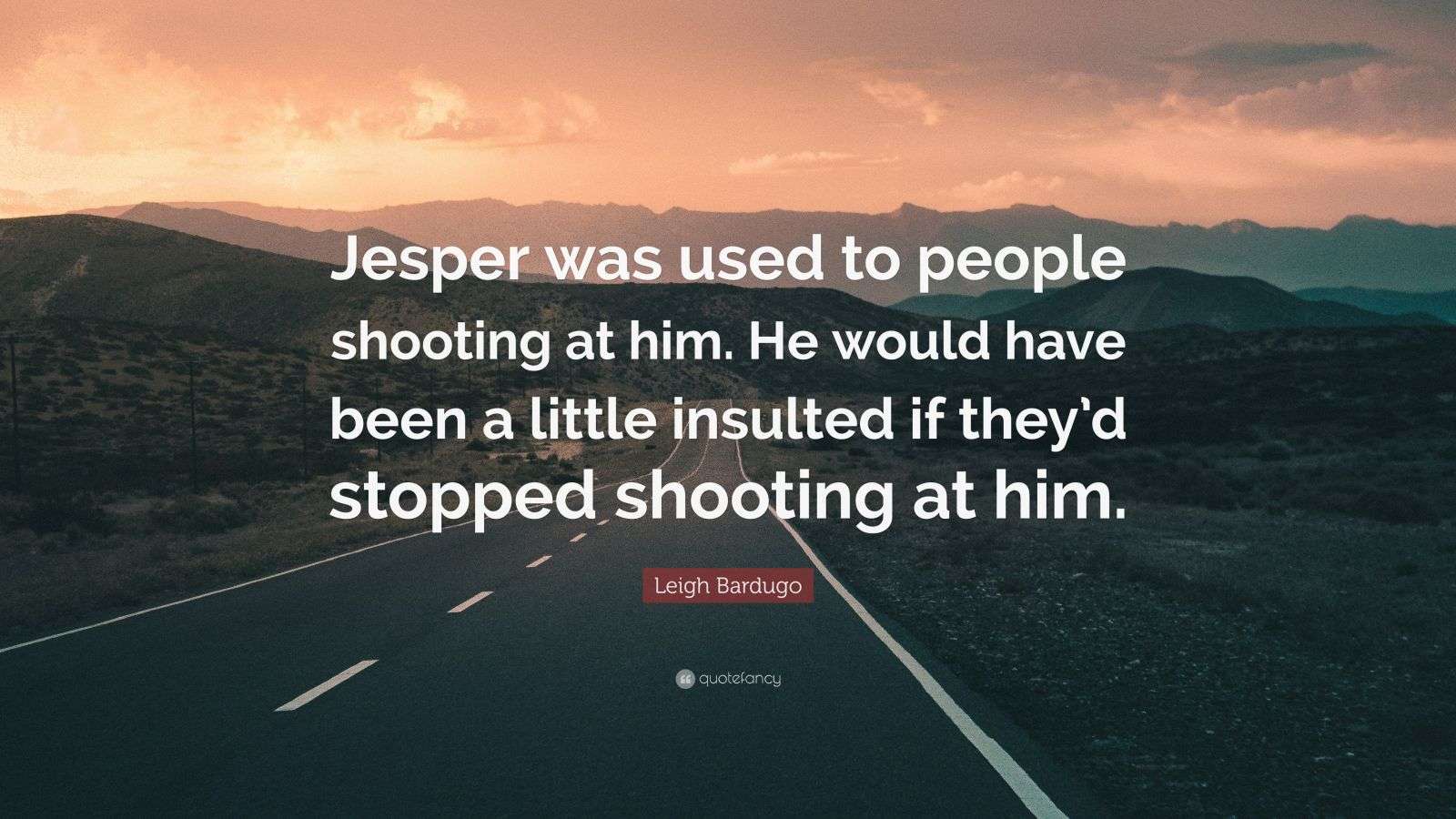 Leigh Bardugo Quote: “Jesper was used to people shooting at him. He ...