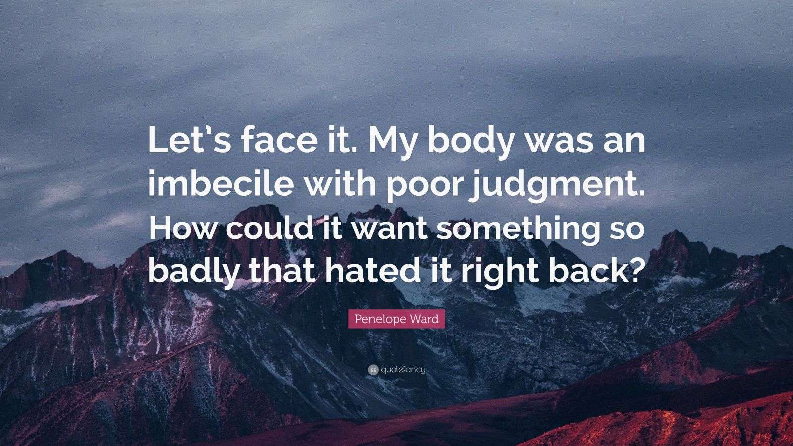 Penelope Ward Quote: “Let’s face it. My body was an imbecile with poor ...