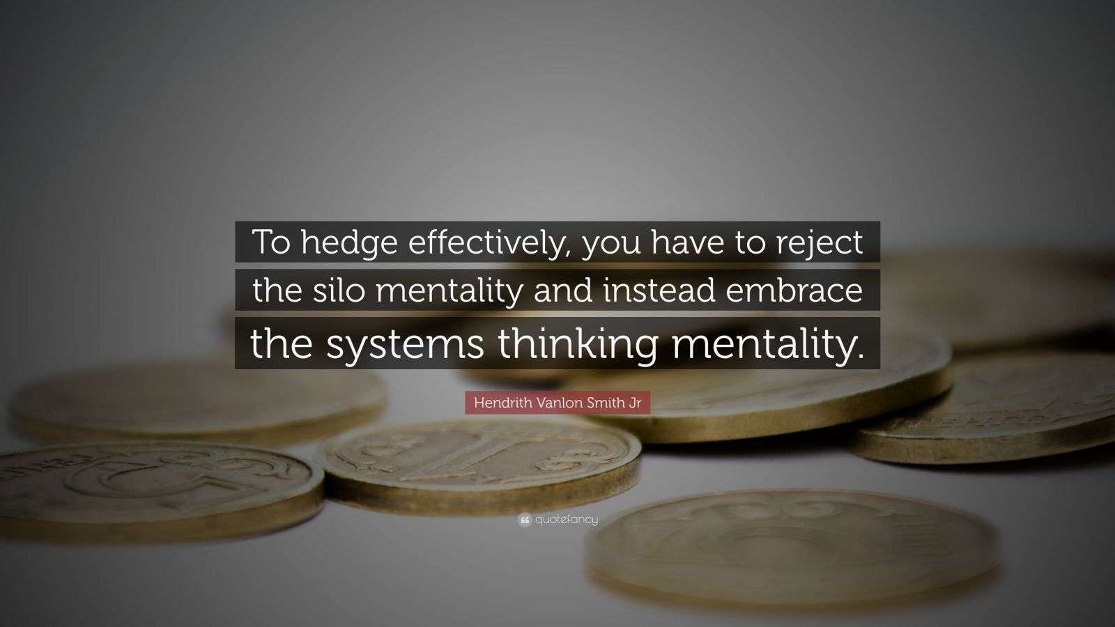 Hendrith Vanlon Smith Jr Quote: “To hedge effectively, you have to ...