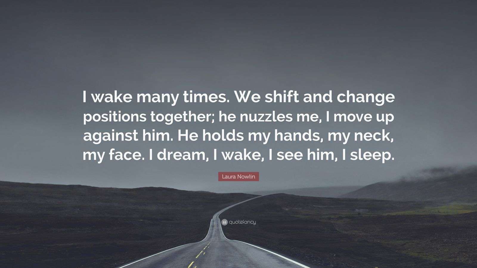 Laura Nowlin Quote: “I wake many times. We shift and change positions ...