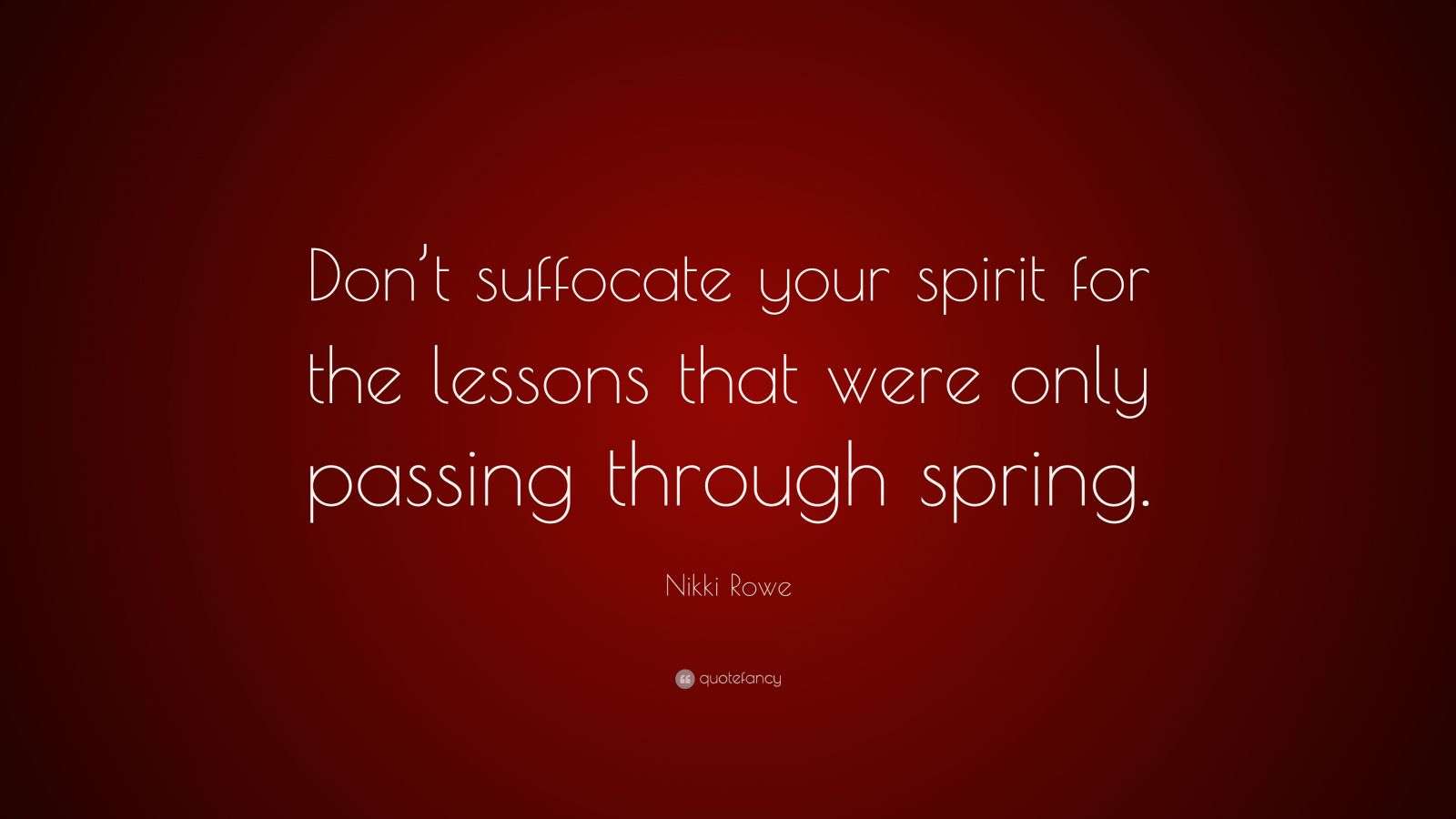 Nikki Rowe Quote: “Don’t suffocate your spirit for the lessons that ...