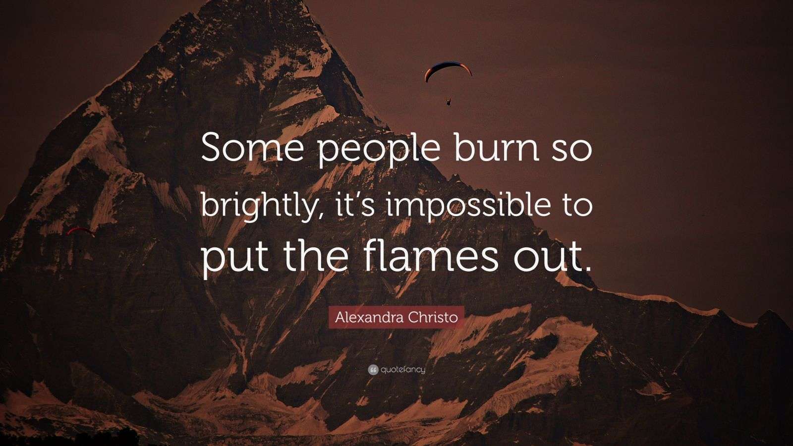 Alexandra Christo Quote: “Some people burn so brightly, it’s impossible ...