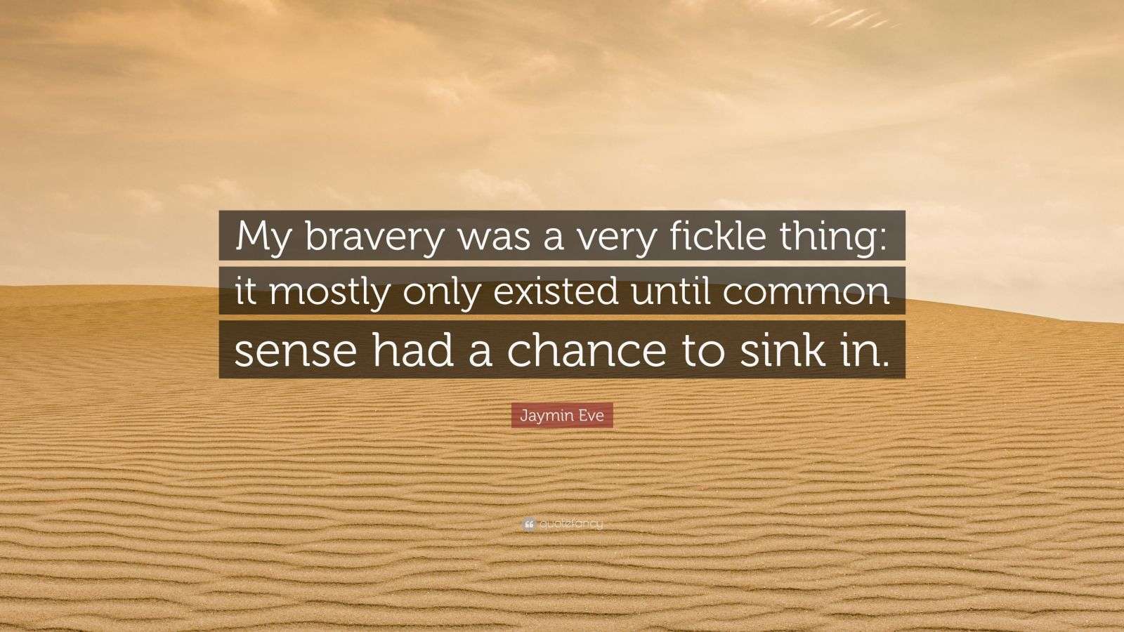 Jaymin Eve Quote: “My bravery was a very fickle thing: it mostly only ...