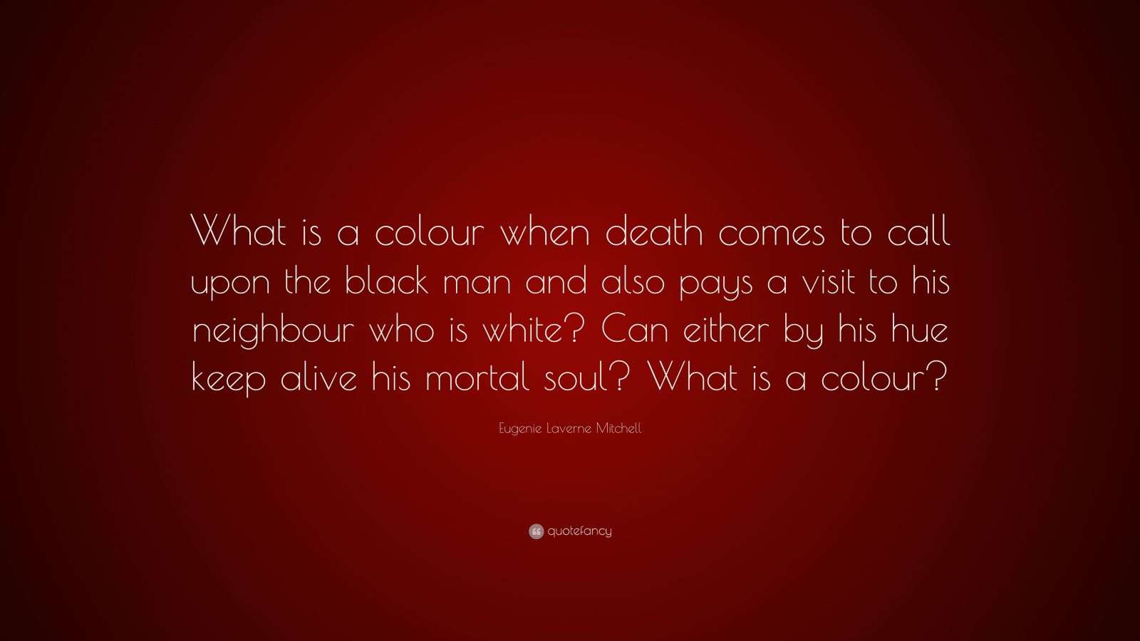 Eugenie Laverne Mitchell Quote: “What is a colour when death comes to ...