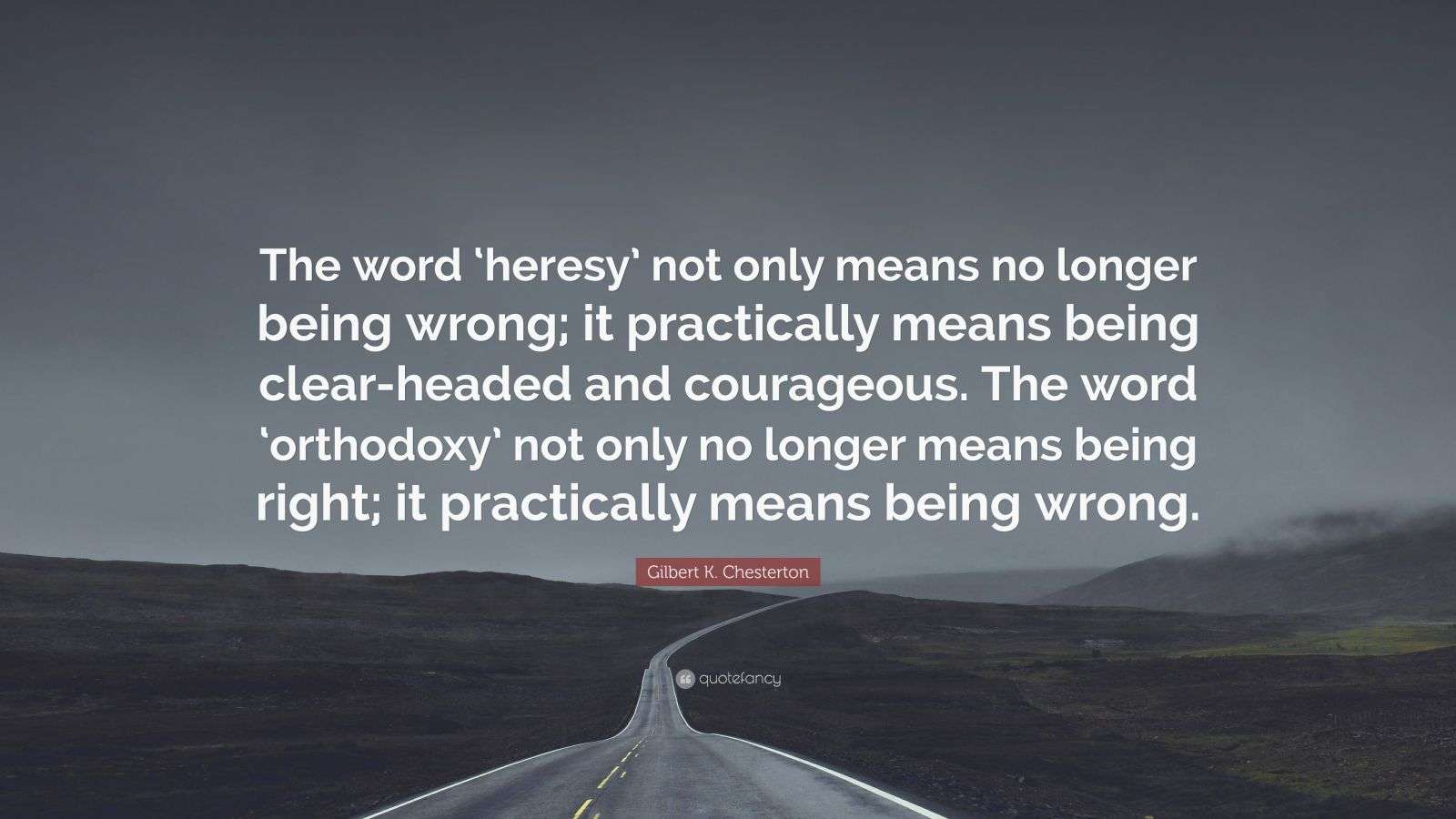 Gilbert K. Chesterton Quote: “The word ‘heresy’ not only means no ...