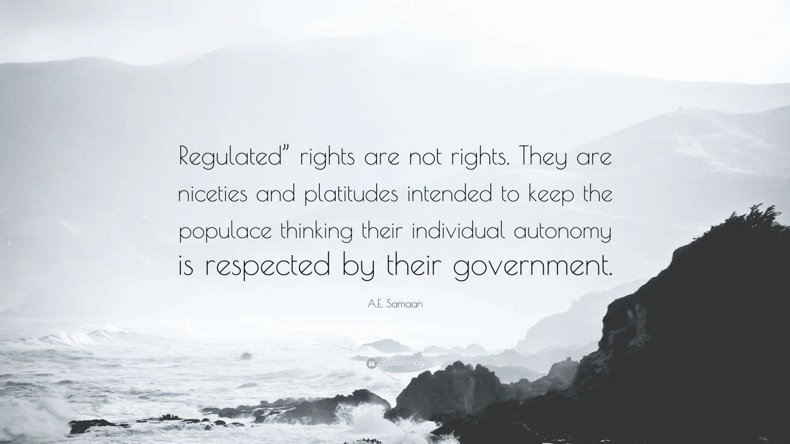 A.E. Samaan Quote: “Regulated” rights are not rights. They are niceties ...