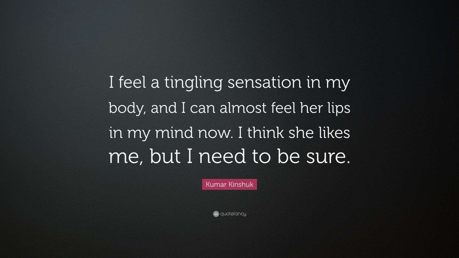Kumar Kinshuk Quote: “I feel a tingling sensation in my body, and I can ...