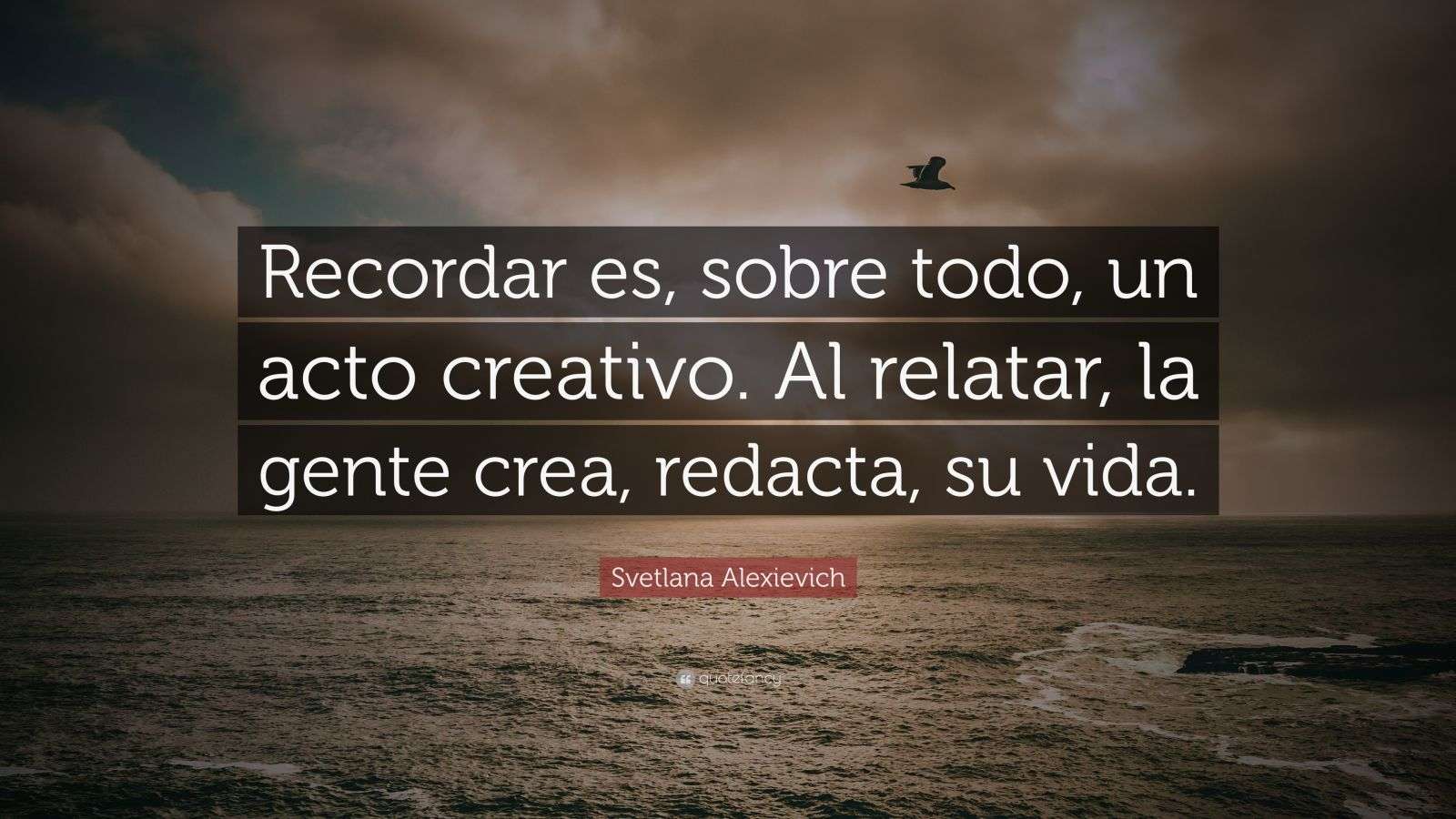 Svetlana Alexievich Quote: “Recordar es, sobre todo, un acto creativo ...