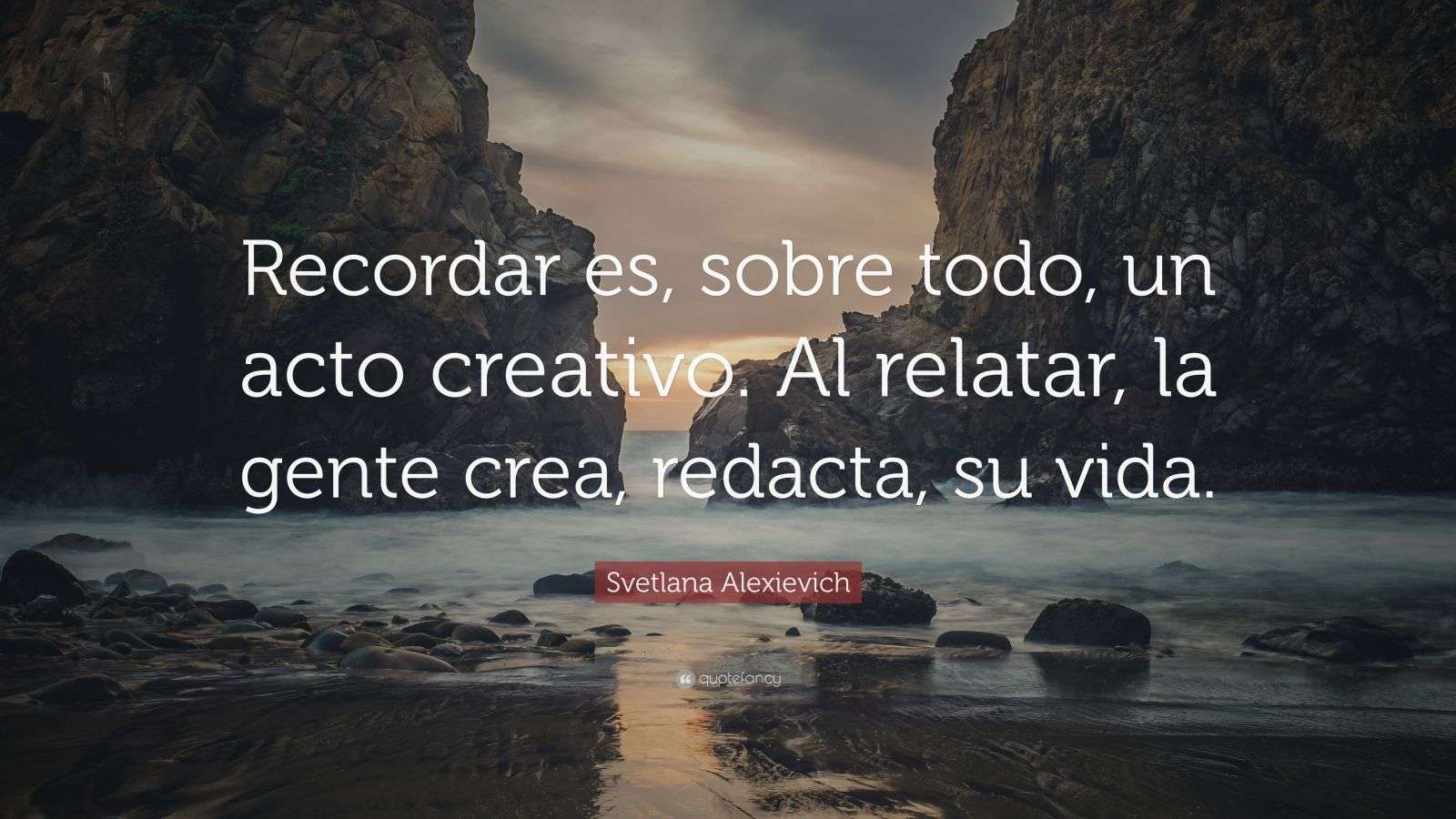 Svetlana Alexievich Quote: “Recordar es, sobre todo, un acto creativo ...