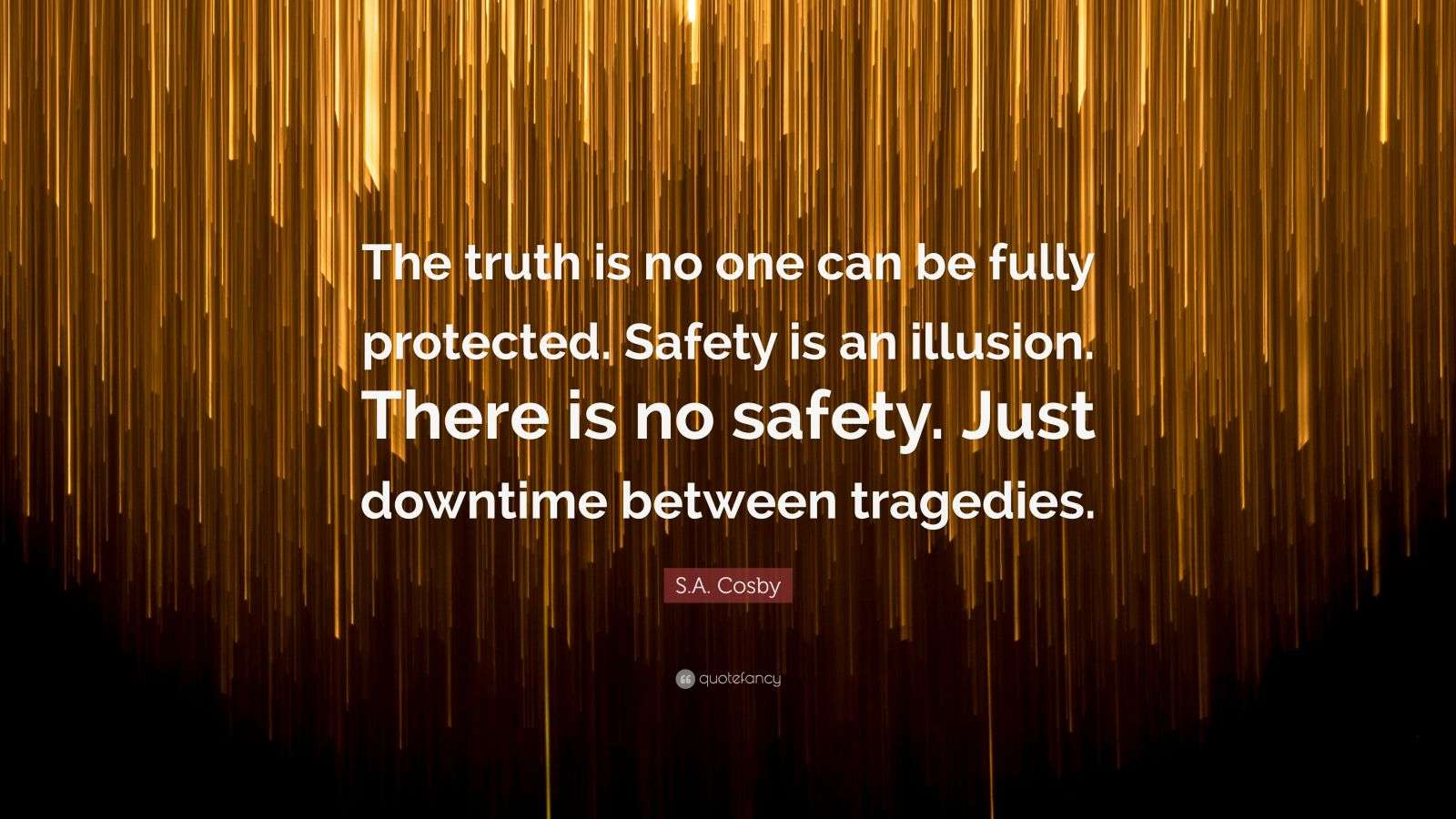 S.A. Cosby Quote: “The truth is no one can be fully protected. Safety ...