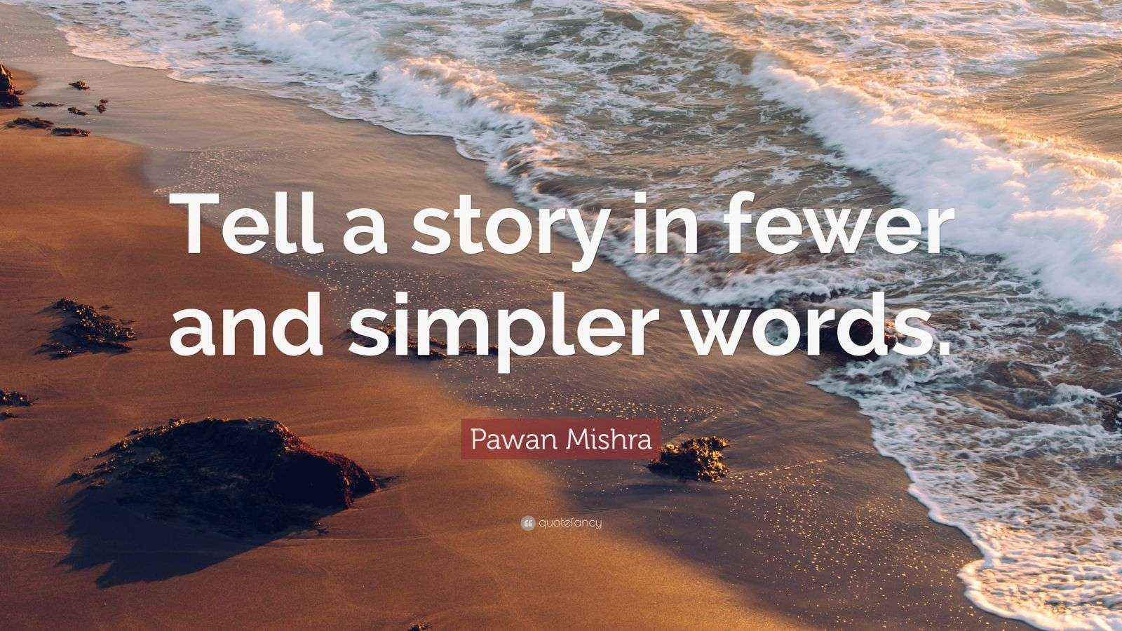 Pawan Mishra Quote: “Tell a story in fewer and simpler words.”