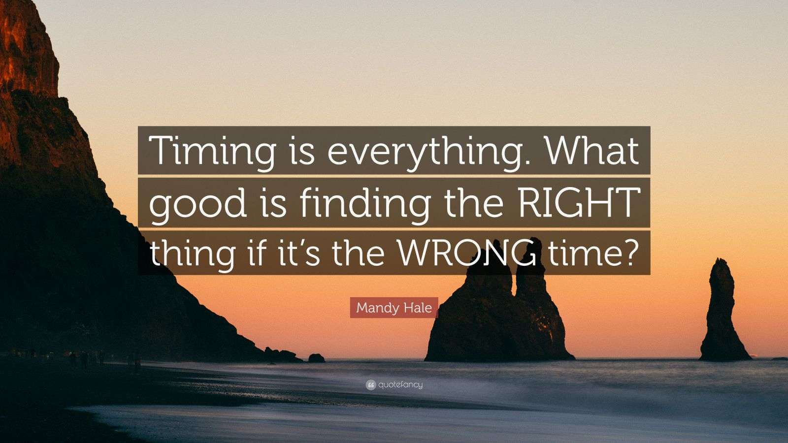 Mandy Hale Quote: “Timing is everything. What good is finding the RIGHT ...