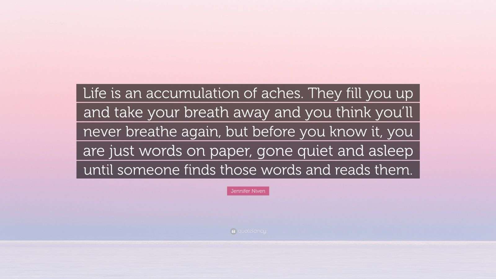 Jennifer Niven Quote: “Life is an accumulation of aches. They fill you ...