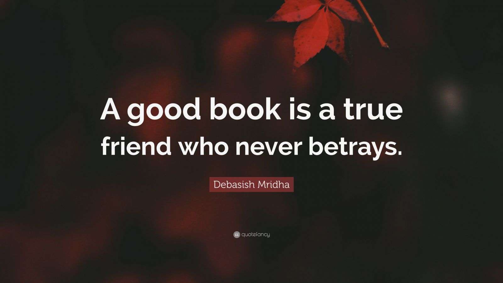 Debasish Mridha Quote: “A good book is a true friend who never betrays.”