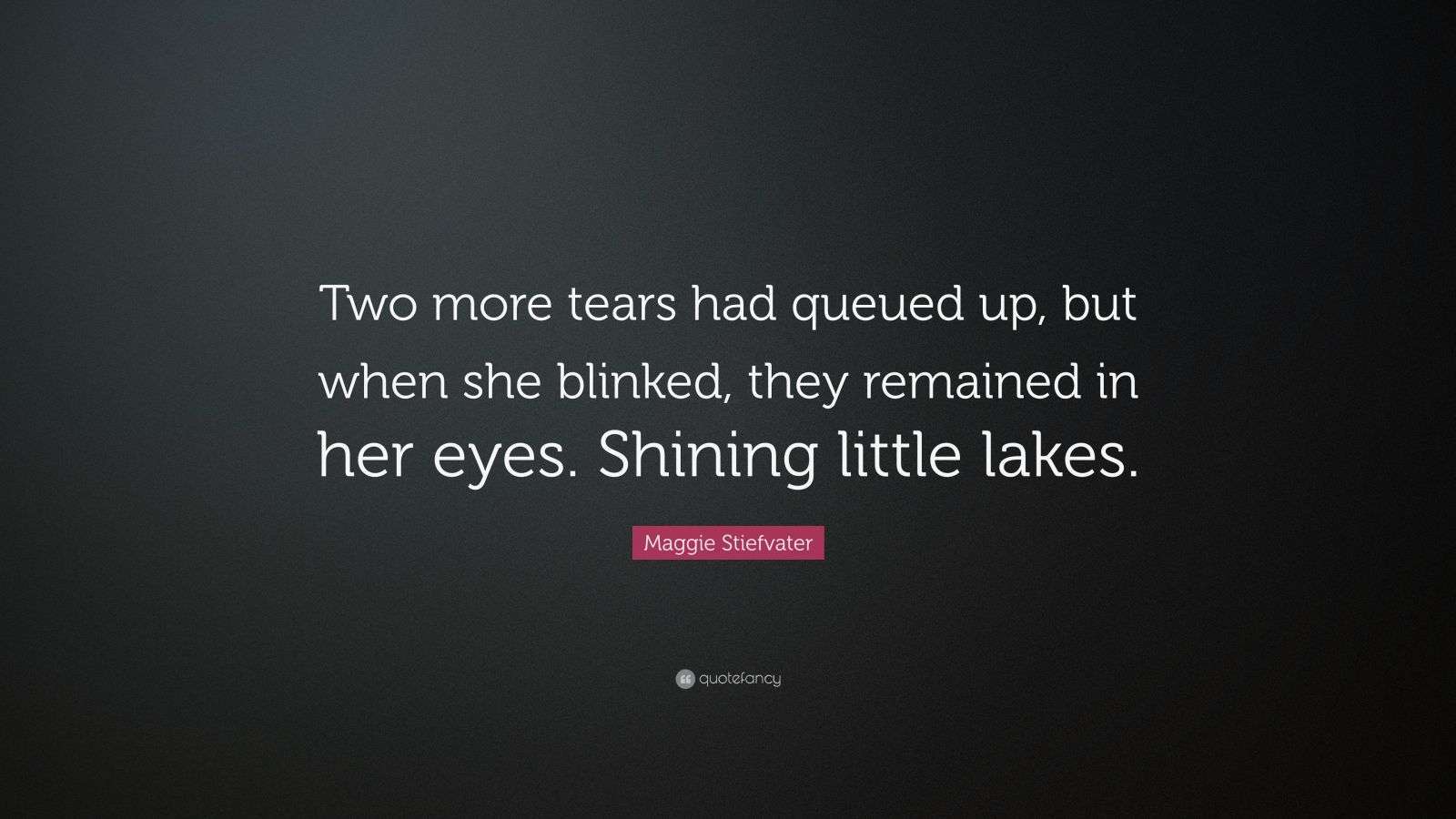 Maggie Stiefvater Quote: “Two more tears had queued up, but when she ...