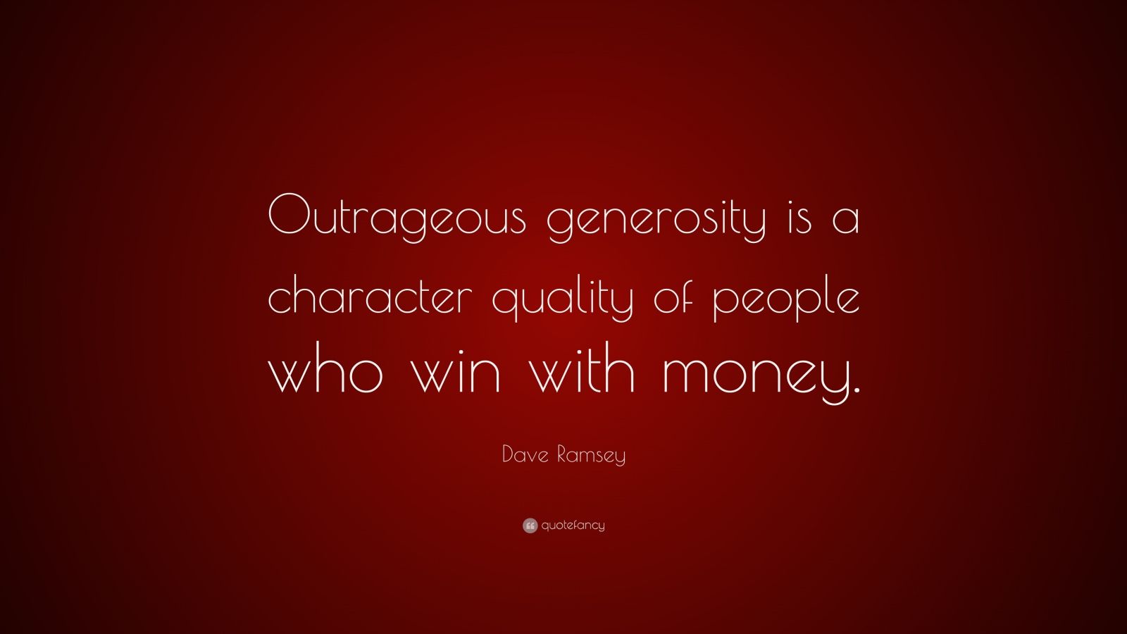 Dave Ramsey Quote: “Outrageous generosity is a character quality of ...