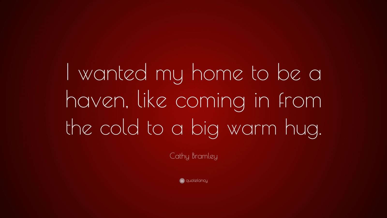 Cathy Bramley Quote: “I wanted my home to be a haven, like coming in ...