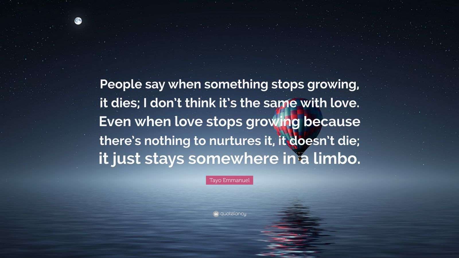 Tayo Emmanuel Quote: “People say when something stops growing, it dies ...