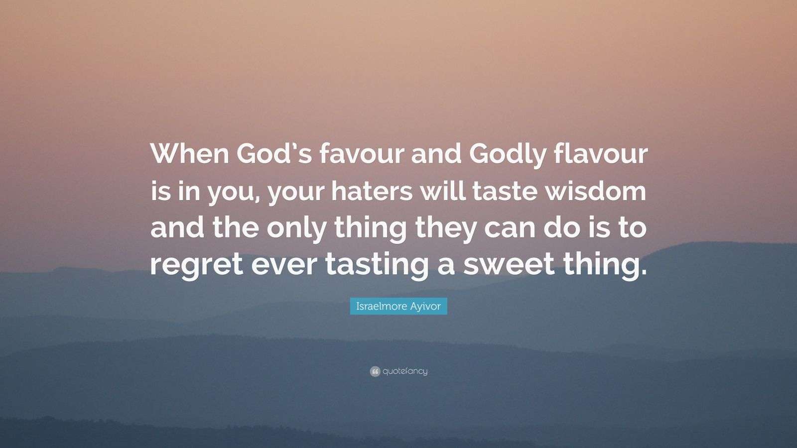Israelmore Ayivor Quote: “When God’s favour and Godly flavour is in you ...