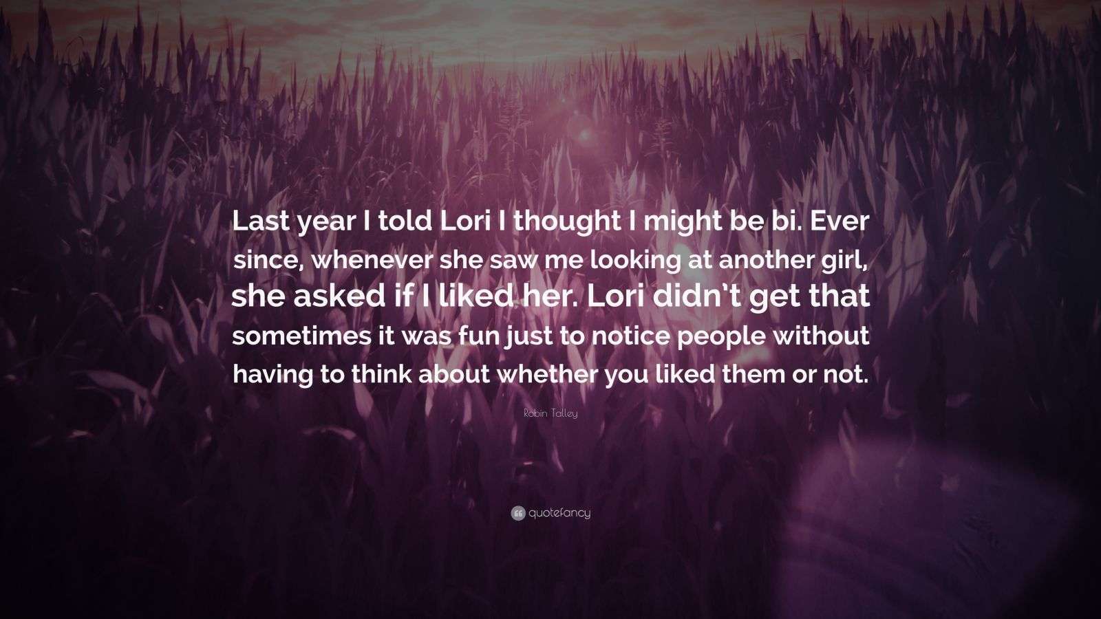 Robin Talley Quote: “Last year I told Lori I thought I might be bi ...