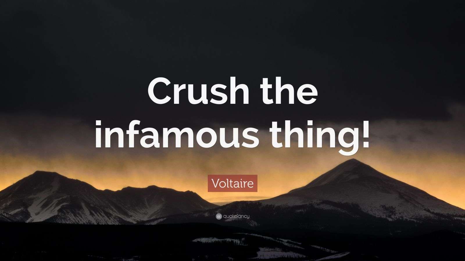 Voltaire Quote: “Crush the infamous thing!”