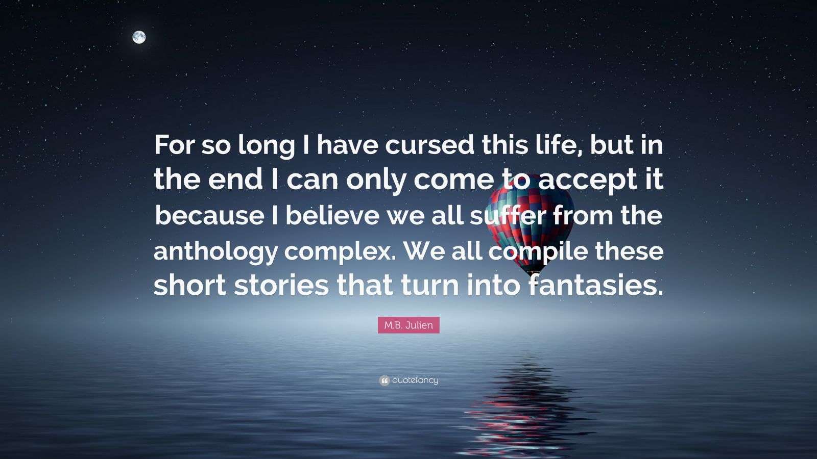 M.B. Julien Quote: “For so long I have cursed this life, but in the end ...