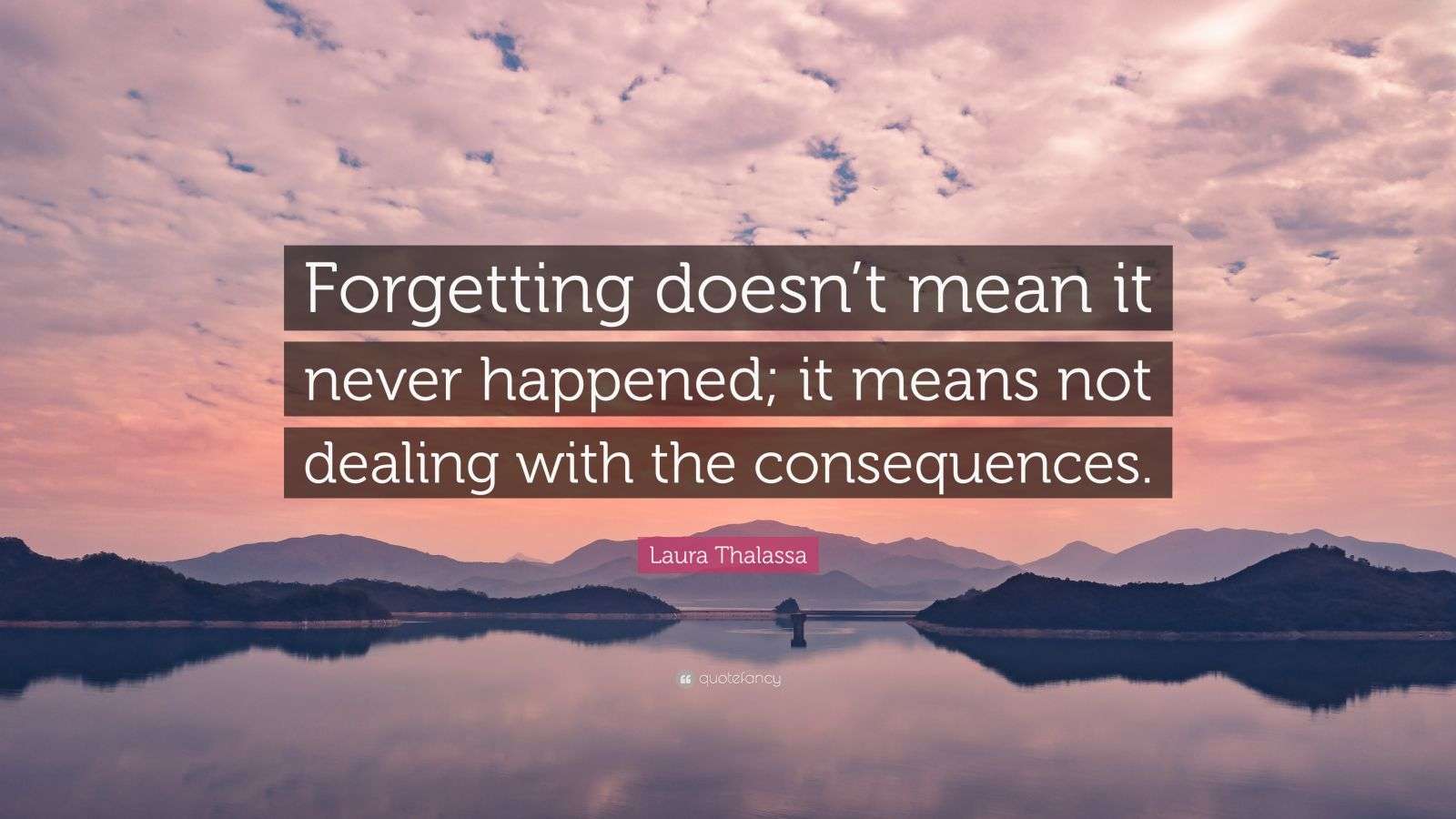 Laura Thalassa Quote: “Forgetting doesn’t mean it never happened; it ...