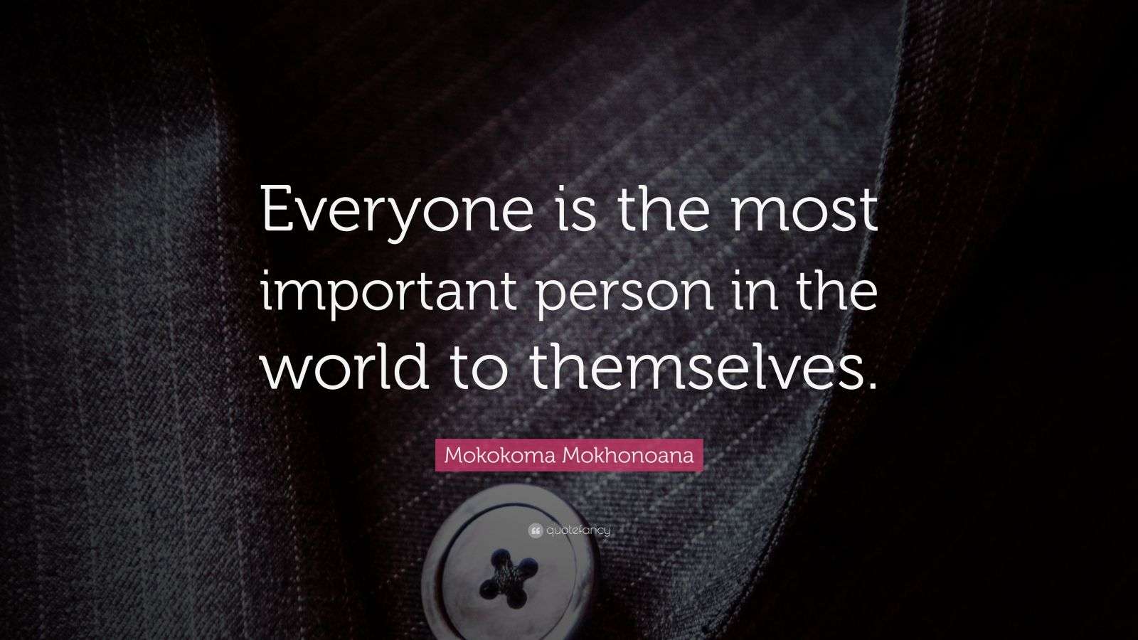 Mokokoma Mokhonoana Quote: “Everyone is the most important person in ...