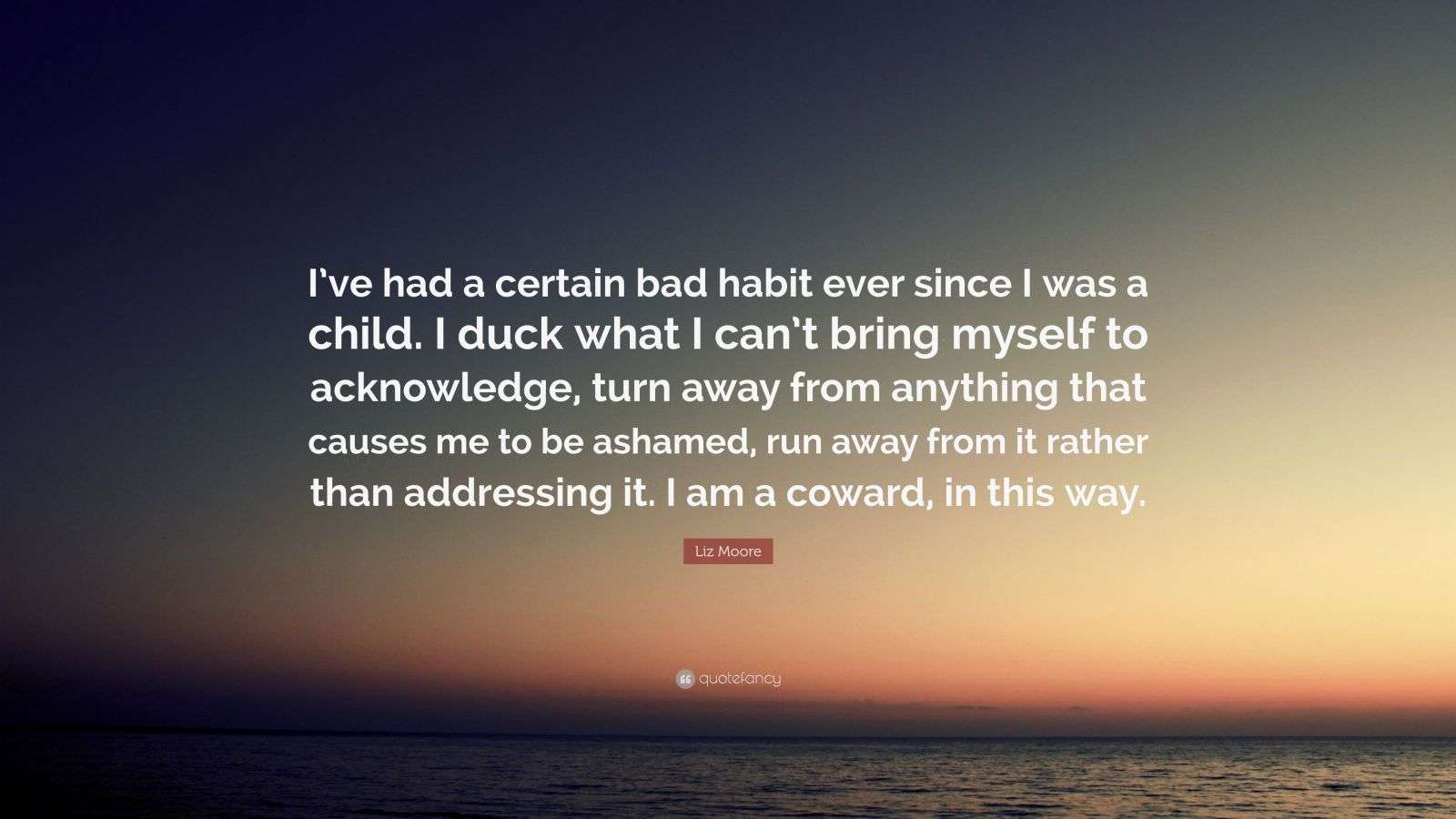 Liz Moore Quote: “I’ve had a certain bad habit ever since I was a child ...