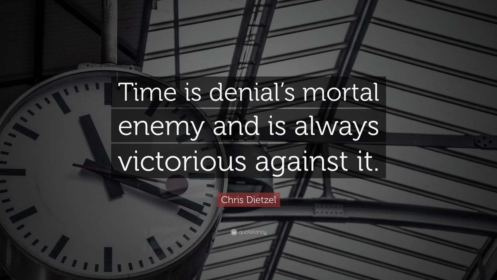 Chris Dietzel Quote: “Time is denial’s mortal enemy and is always ...