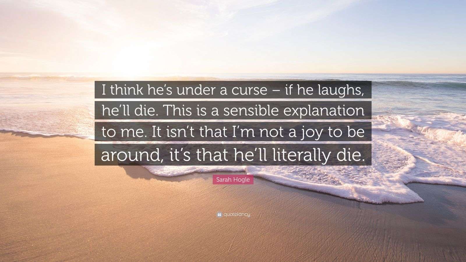 Sarah Hogle Quote: “I think he’s under a curse – if he laughs, he’ll ...
