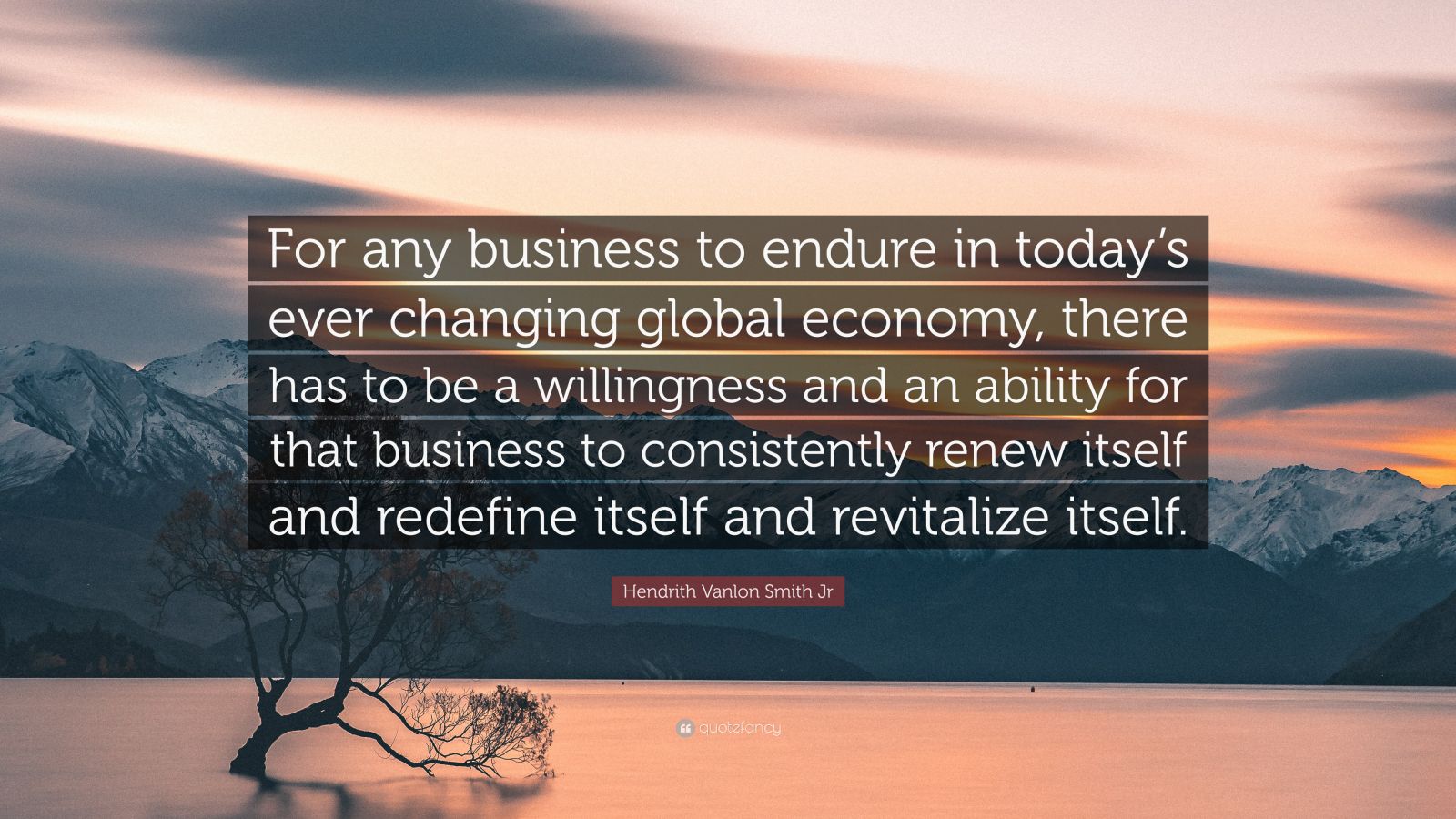 Hendrith Vanlon Smith Jr Quote: “For any business to endure in today’s ever changing global ...