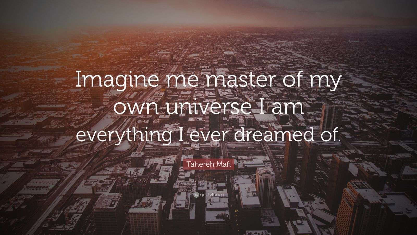 Tahereh Mafi Quote: “Imagine me master of my own universe I am ...