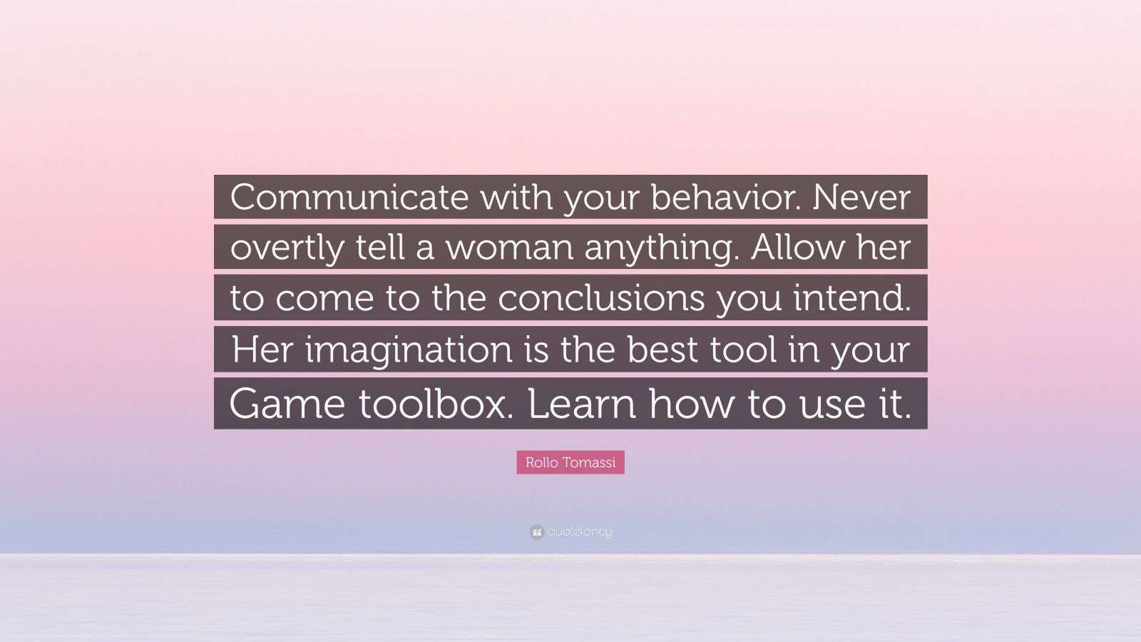 Rollo Tomassi Quote: “Communicate with your behavior. Never overtly ...