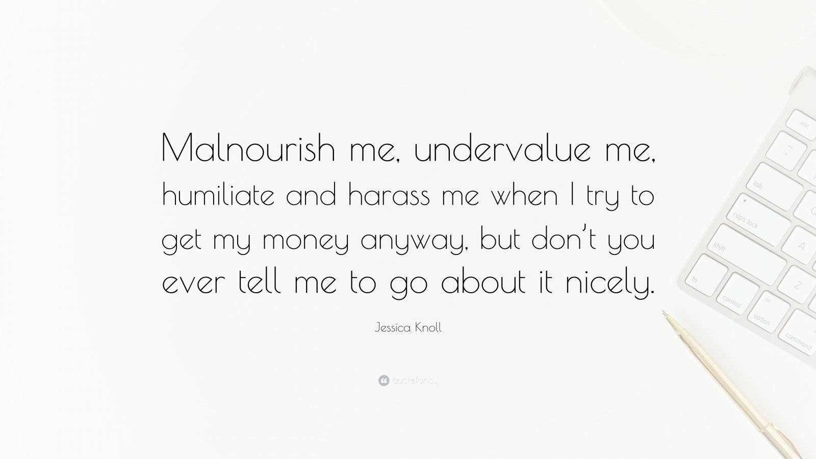 Jessica Knoll Quote: “Malnourish me, undervalue me, humiliate and ...